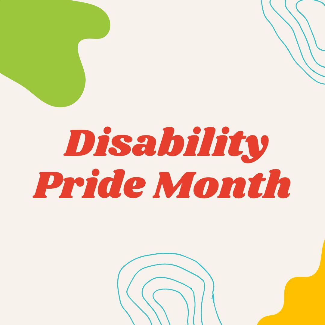 July is Disability Pride Month, a time to celebrate and support the ...